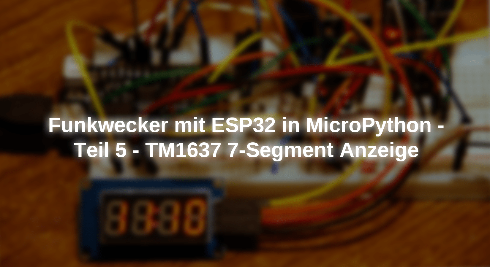 Radio Alarm Clock With Esp In Micropython Part 5 Tm1637 7 Segment
