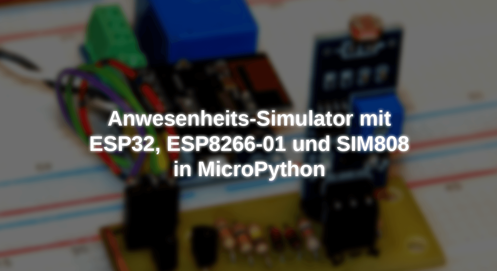 Anwesenheits-Simulator mit ESP32, ESP8266-01 und SIM808 in MicroPython