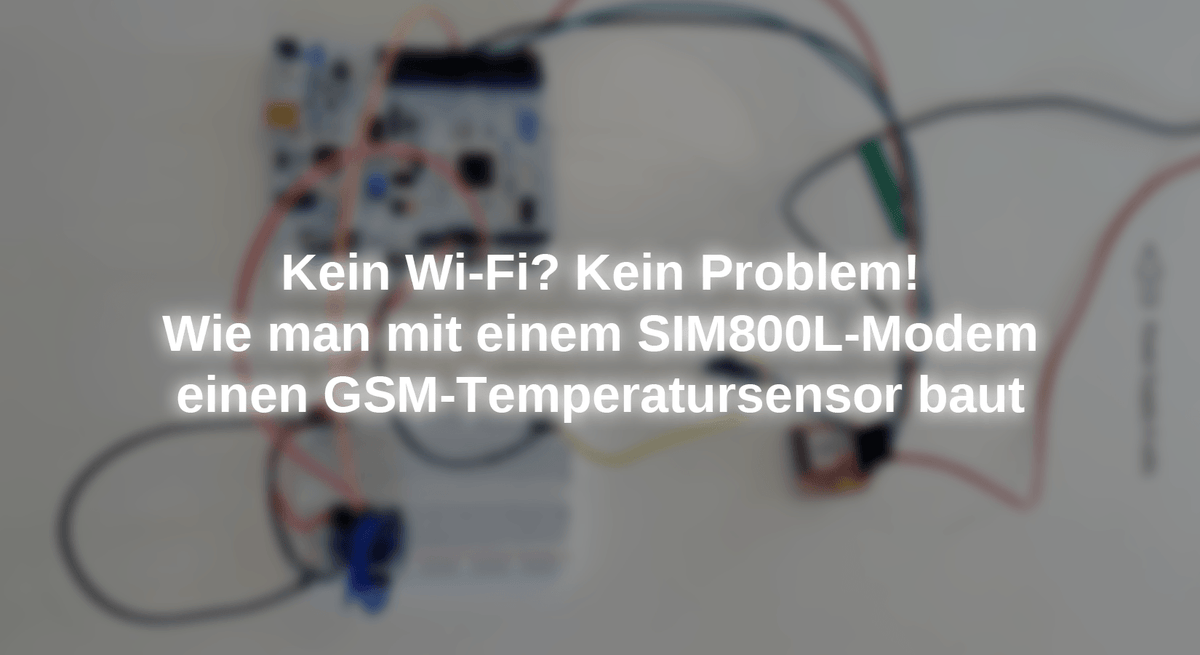 No Wi-Fi? No problem! How to use a SIM800L modem to create a GSM tempe