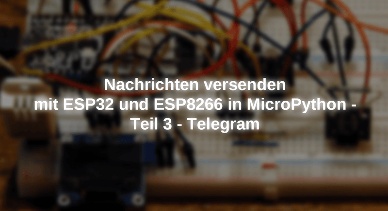 Send messages with ESP32 and ESP8266 in Micropython - Part 3 - Telegra