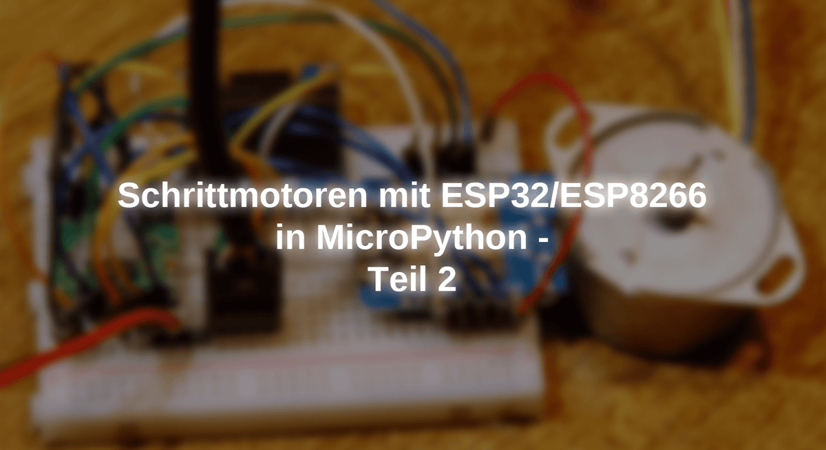 Stepper motors with ESP32/ESP8266 in Micropython - Part 2