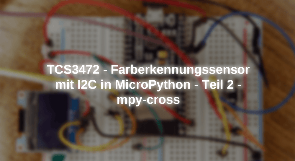 TCS3472 - Farbenianization sensor with I2C in Micropython - Part 2 - M