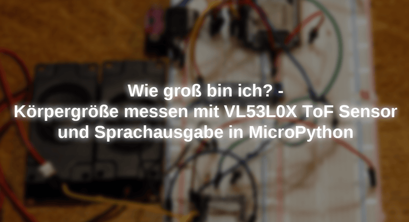 Wie groß bin ich? - Körpergröße messen mit VL53L0X ToF Sensor und Spra